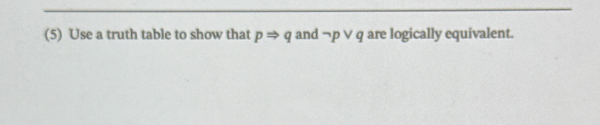 Solved (5) ﻿Use a truth table to show that p=>q ﻿and notpvq | Chegg.com