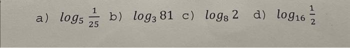 Solved a) log5251 b) log381 C) log82 d) log1621 | Chegg.com