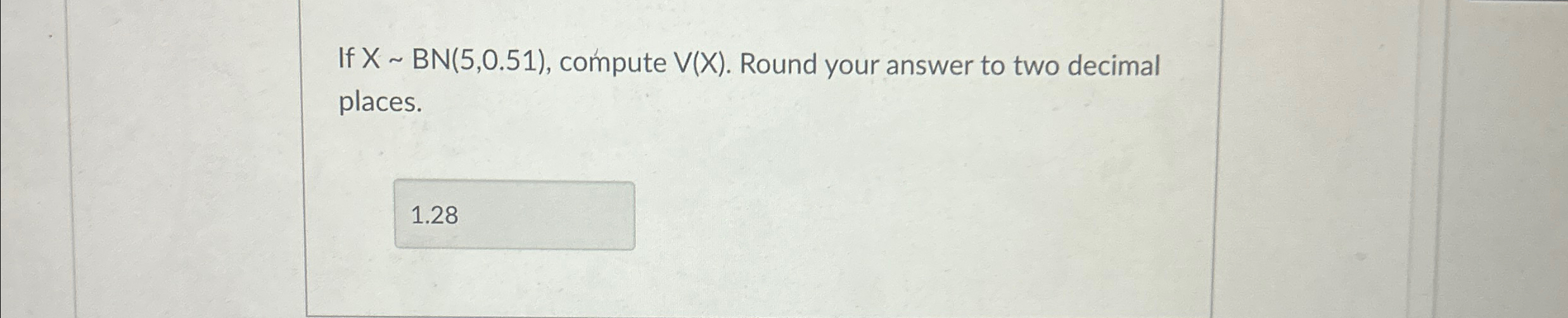 Solved If x∼BN(5,0.51), ﻿compute V(x). ﻿Round your answer to | Chegg.com