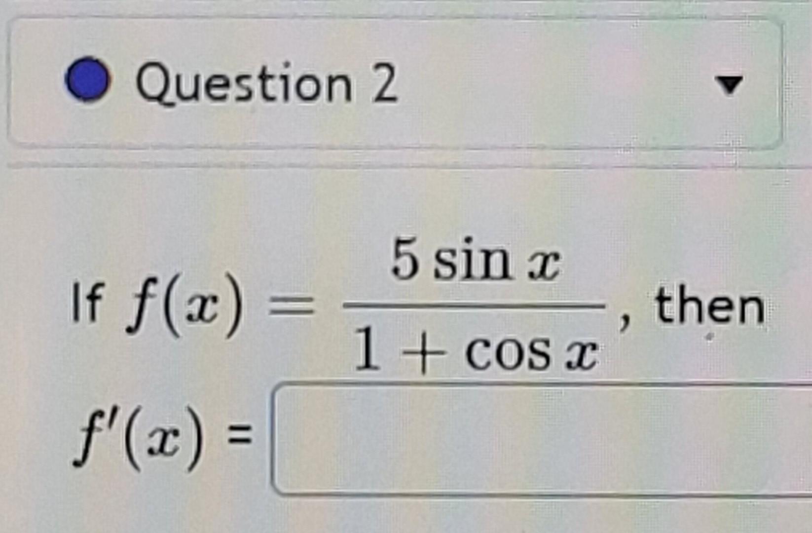 Solved Question 2 f(x)=1+cosx5sinx | Chegg.com