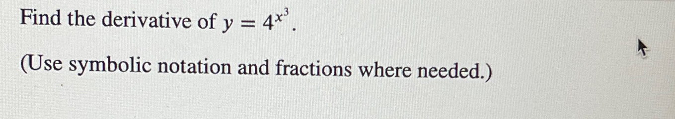 Solved Find the derivative of y=4x3.(Use symbolic notation | Chegg.com