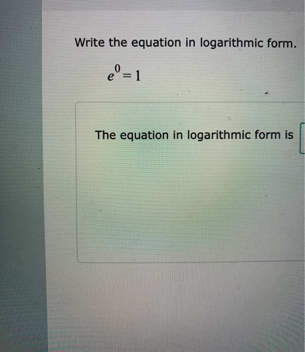 Solved Write the equation in logarithmic form. eº=1 The | Chegg.com