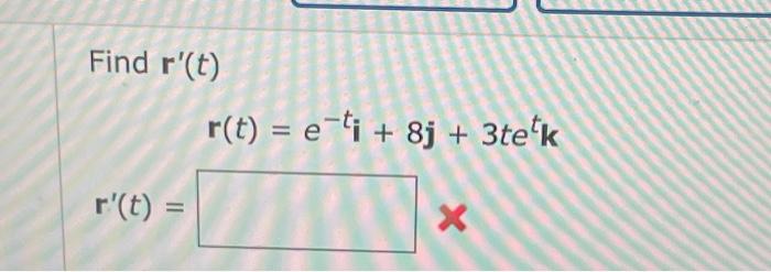 Solved Find r'(t) r(t) = e-ti + 8j + 3tek r(t) = ' x | Chegg.com