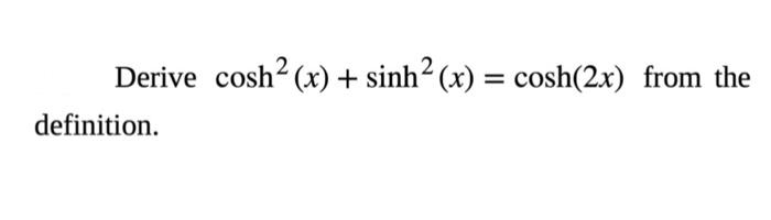 Solved Derive cosh? (x) + sinh? (x) = cosh(2x) from the | Chegg.com