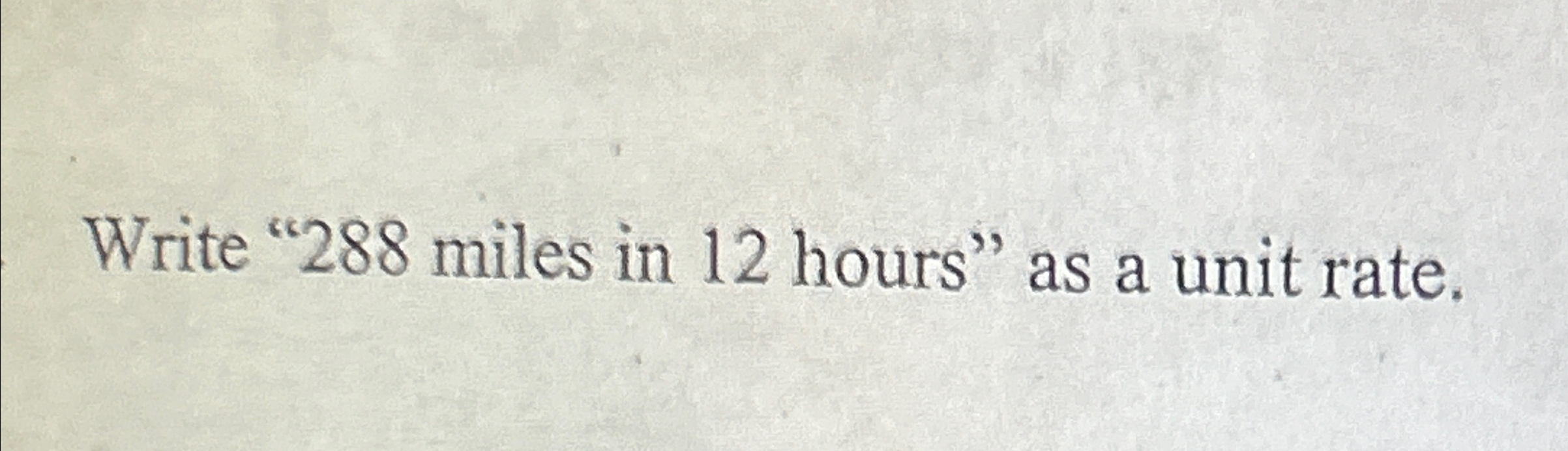 Solved Write "288 ﻿miles in 12 ﻿hours" as a unit rate. | Chegg.com