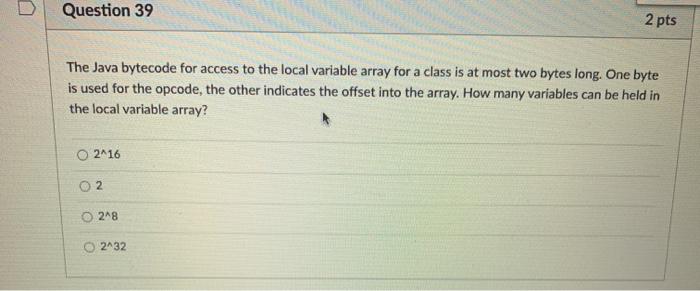 Solved Question 39 2 pts The Java bytecode for access to the | Chegg.com
