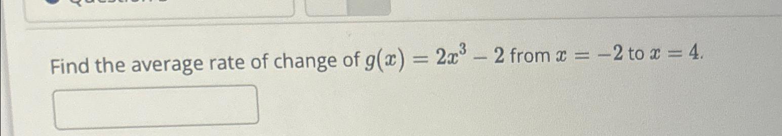 Solved Find the average rate of change of g(x)=2x3-2 ﻿from | Chegg.com