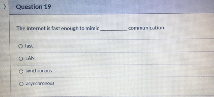 Solved Question 19 The Internet is fast enough to mimic | Chegg.com