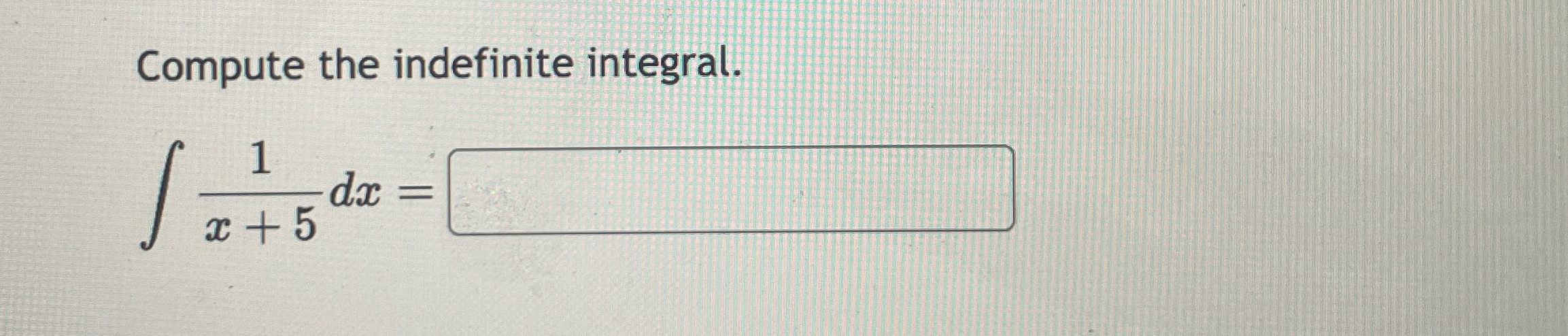 Solved Compute the indefinite integral.∫﻿﻿1x+5dx= | Chegg.com
