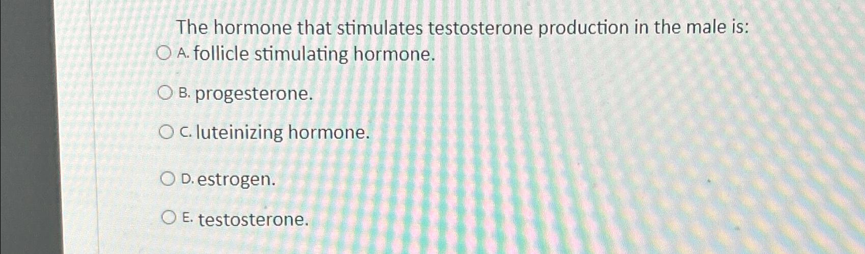 Solved The hormone that stimulates testosterone production | Chegg.com