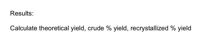 Results: Calculate theoretical yield, crude \% yield, | Chegg.com