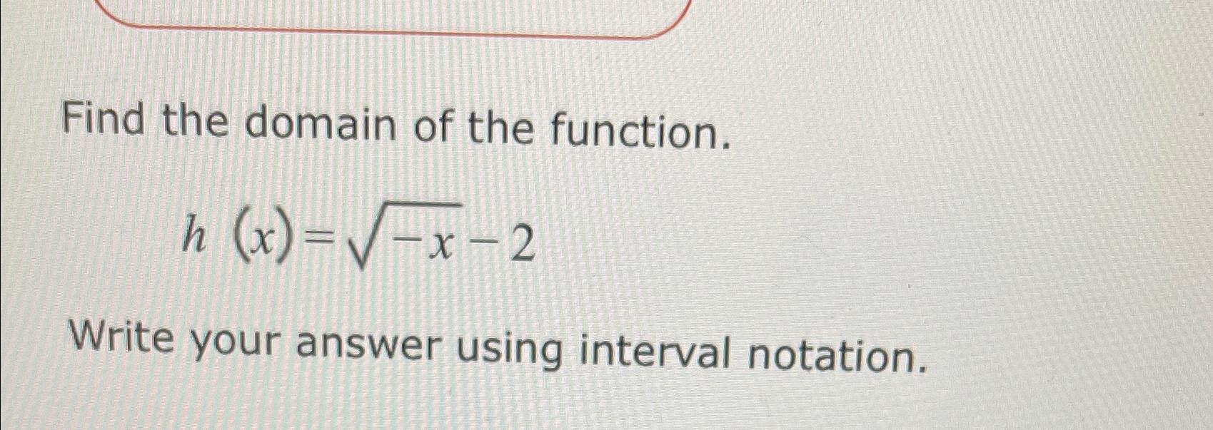 Solved Find the domain of the function.h(x)=-x2-2Write your | Chegg.com