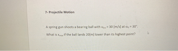 Solved 7- Projectile Motion A spring gun shoots a bearing | Chegg.com