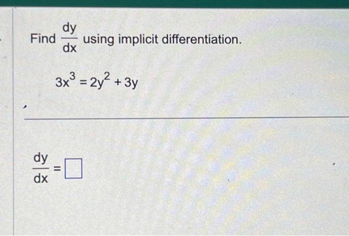 Solved Find dxdy using implicit differentiation. 3x3=2y2+3y | Chegg.com Solved Find dxdy using implicit differentiation. 3x3=2y2+3y | Chegg.com