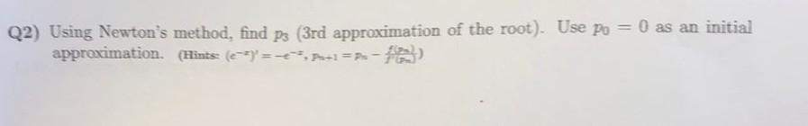 Solved Q2) Using Newton's method, find p3 (3rd approximation | Chegg.com