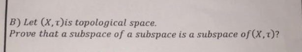 Solved B) ﻿Let (x,τ) ﻿is topological space.Prove that a | Chegg.com