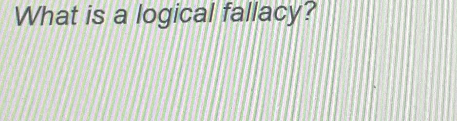 Solved What is a logical fallacy? | Chegg.com