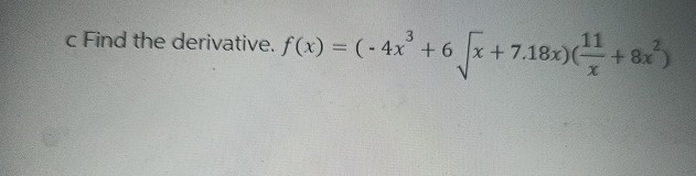 Solved c Find the derivative. f(x)=(-4x3+6x2+7.18x)(11x+8x2) | Chegg.com