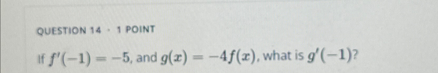Solved QUESTION 14 - 1 ﻿POINTIf f'(-1)=-5, ﻿and g(x)=-4f(x), | Chegg.com