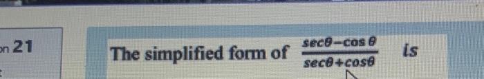 Solved on 21 The simplified form of seco-cos sec+cose is | Chegg.com