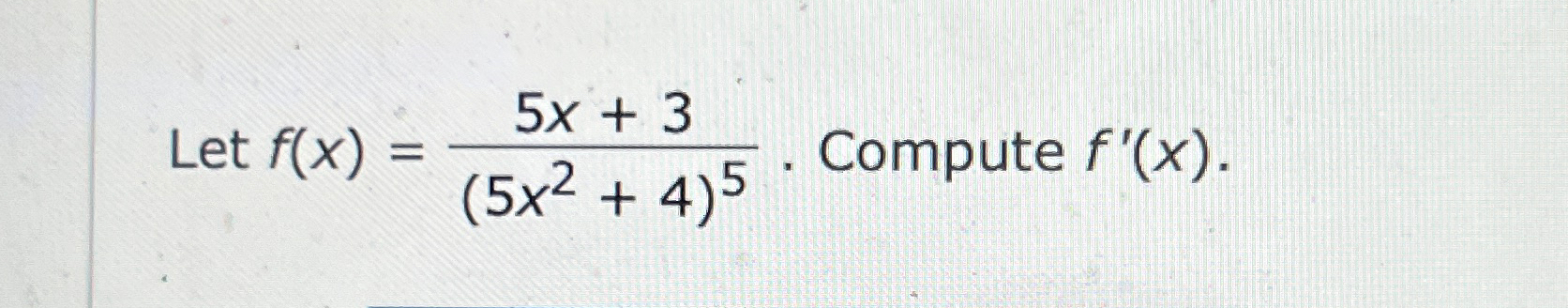 Solved Let f(x)=5x+3(5x2+4)5. ﻿Compute f'(x) | Chegg.com