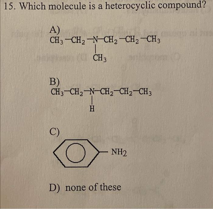 Solved 15. Which molecule is a heterocyclic compound? A) CH3 | Chegg.com