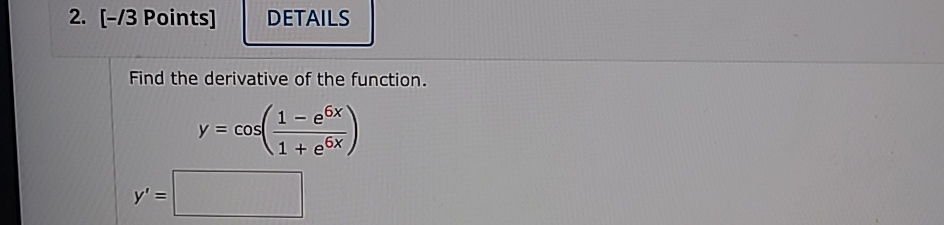 Solved Find the derivative of the function.y=cos(1-e6x1+e6x) | Chegg.com