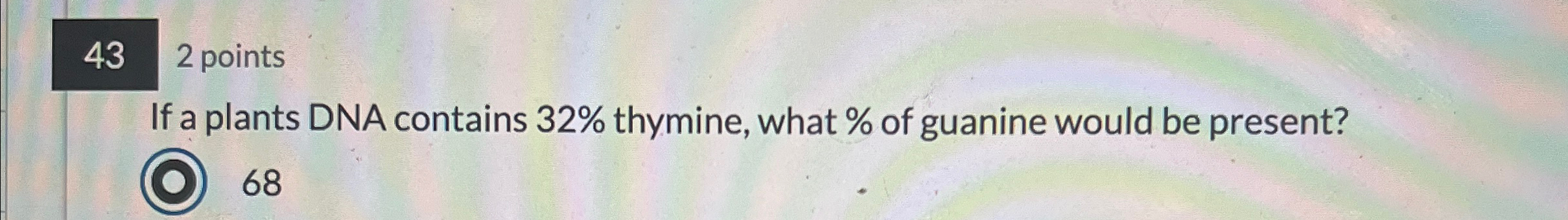 Solved 43 2 ﻿pointsIf a plants DNA contains 32% ﻿thymine, | Chegg.com