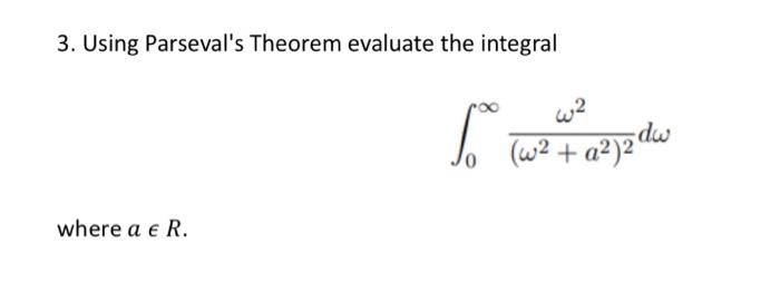 Solved 3. Using Parseval's Theorem evaluate the integral | Chegg.com