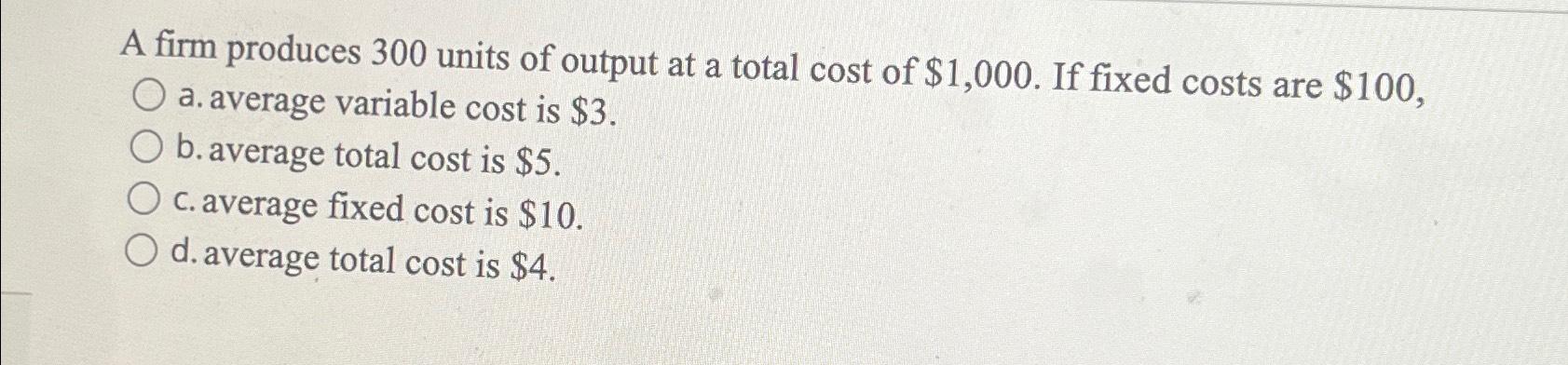 Solved A firm produces 300 ﻿units of output at a total cost | Chegg.com