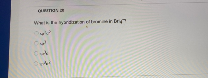 Solved QUESTION 20 What is the hybridization of bromine in | Chegg.com