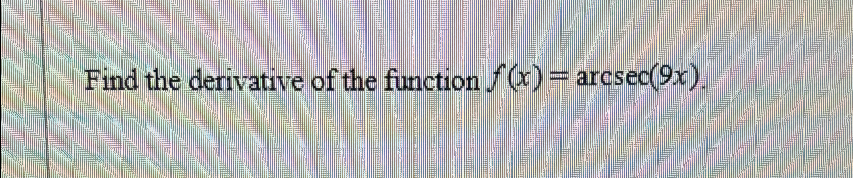 Solved Find the derivative of the function f(x)=arcsec(9x) | Chegg.com