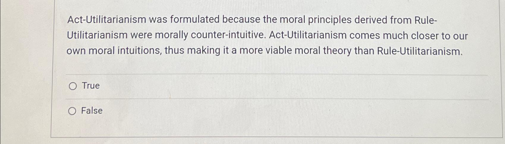 Solved Act-Utilitarianism was formulated because the moral | Chegg.com