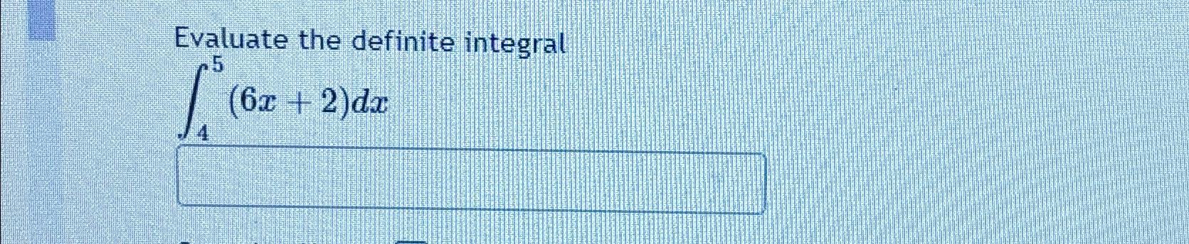 Solved Evaluate the definite integral∫45(6x+2)dx | Chegg.com