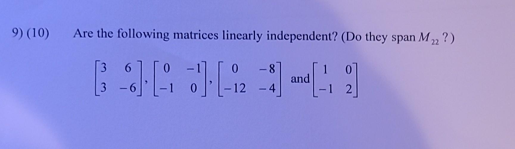 Solved (10) Are the following matrices linearly independent? | Chegg.com