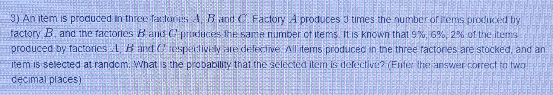 Solved 3) An item is produced in three factories A, B and C. | Chegg.com