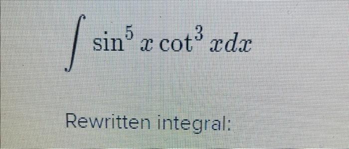 Solved sin sin” x cot' xd Rewritten integral | Chegg.com