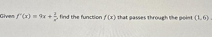 Solved Given f'(x) = 9x + find the function f(x) that passes | Chegg.com