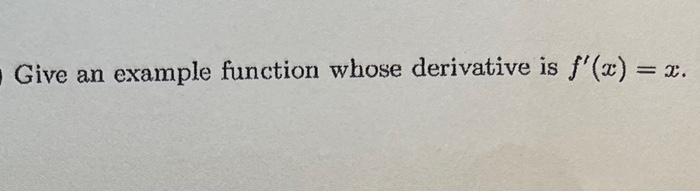 Solved Give an example function whose derivative is f′(x)=x. | Chegg.com
