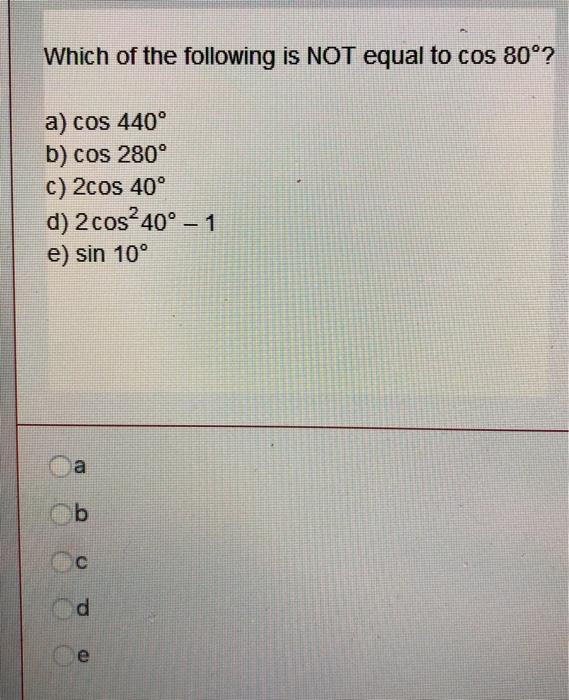 Solved Which of the following is NOT equal to cos 80°? a) | Chegg.com
