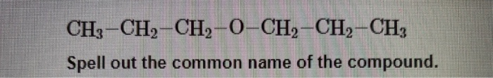 Solved CH3-CH2-CH2-0-CH2-CH2-CH, Spell out the common name | Chegg.com