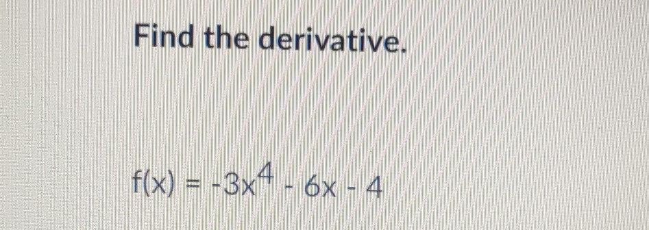 Solved Find the derivative. f(x) = -3x4 - 6x-4 | Chegg.com