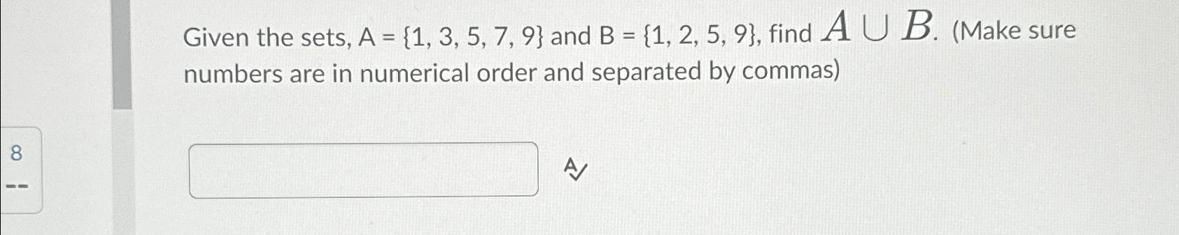 Solved Given the sets, A={1,3,5,7,9} ﻿and B={1,2,5,9}, ﻿find | Chegg.com