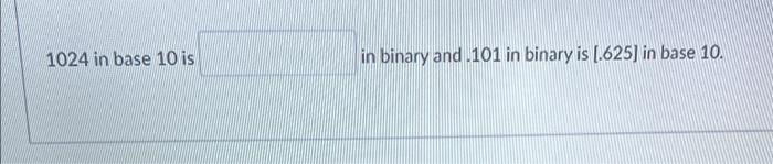 Solved 1024 in base 10 is in binary and .101 in binary is | Chegg.com