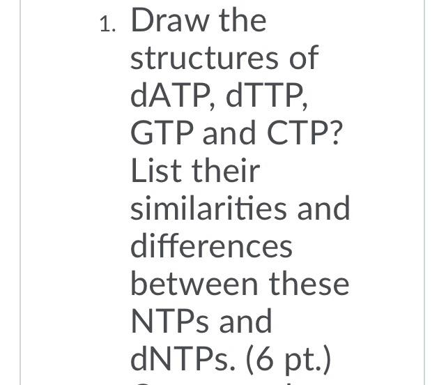 Solved 1. Draw the structures of dATP, HTTP, GTP and CTP? | Chegg.com