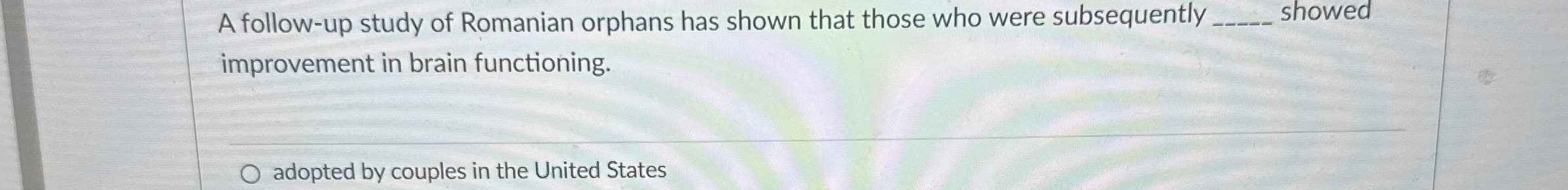 Solved A follow-up study of Romanian orphans has shown that | Chegg.com