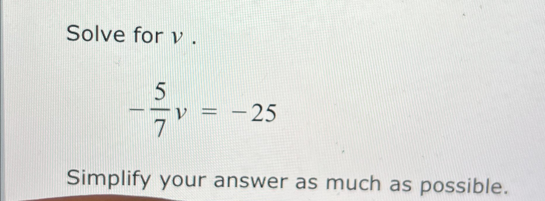 Solved Solve for v.-57v=-25Simplify your answer as much as | Chegg.com
