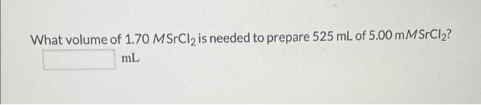 Solved What volume of 1.70 MSrCl2 is needed to prepare 525 | Chegg.com