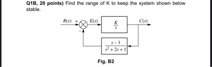 Solved Q1B, 20 points) Find the range of K to keep the | Chegg.com