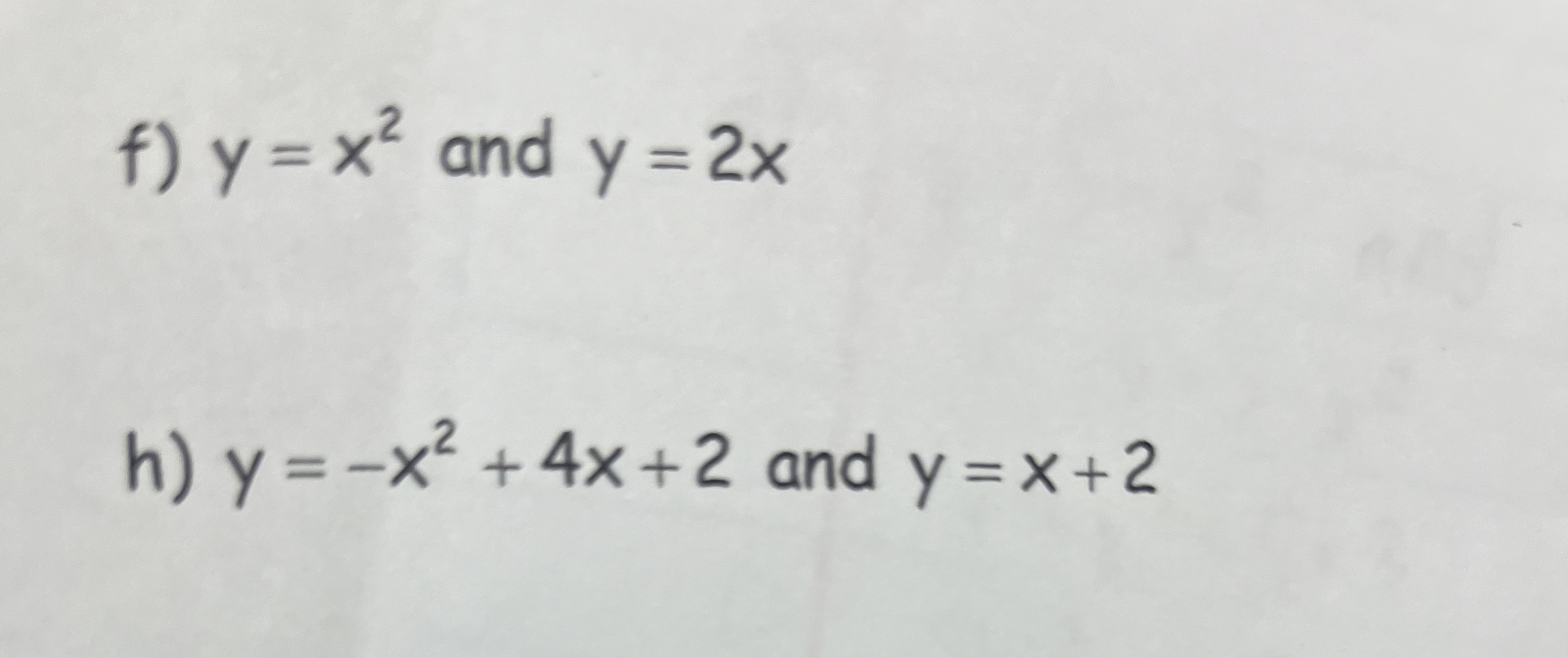 Solved f) y=x2 ﻿and y=2xh) y=-x2+4x+2 ﻿and y=x+2Sketch graph | Chegg.com